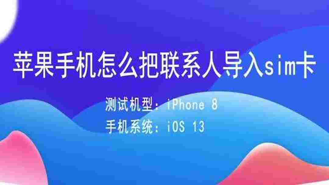 苹果手机怎么把联系人导入sim卡?小技巧,解决你的烦恼