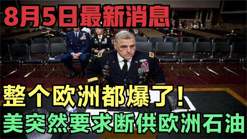 8月5日最新消息,整个欧洲都爆了!美突然要求停战断供欧洲石油