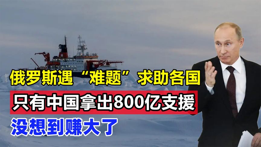 俄罗斯遇“难题”求助各国,中国拿出800亿支援,没想到赚大了