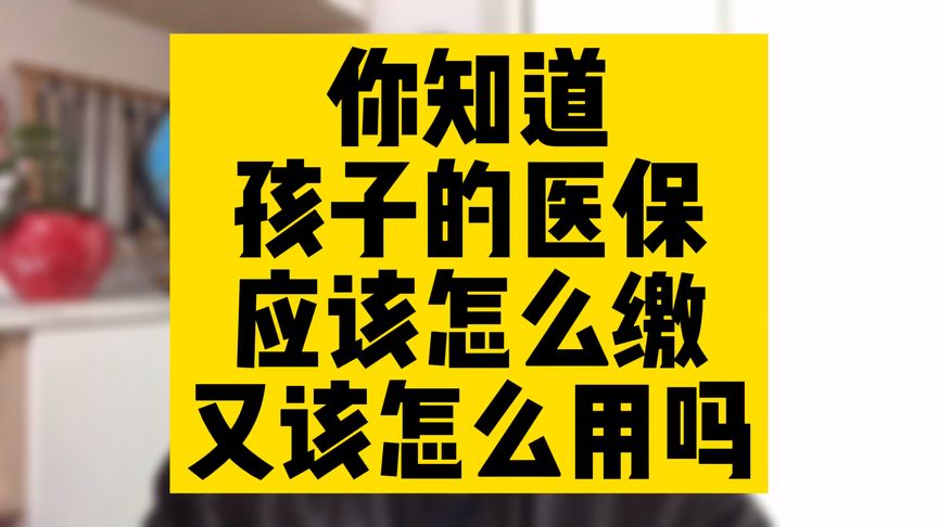 你知道孩子的医保应该怎么缴?又该怎么用吗?