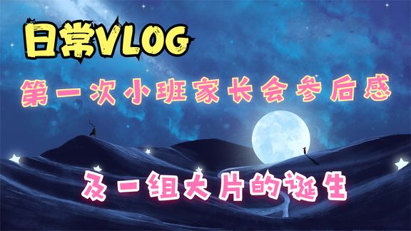 日常vlog之小班家长会参后感及一组大片的诞生@西瓜视频创作中心