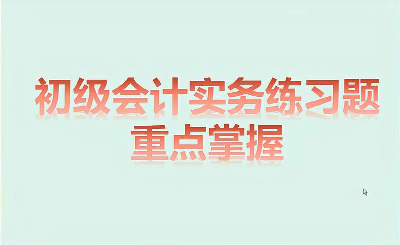 初级会计实务练习题,用口决和关键词就可以轻松拿分
