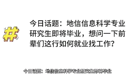 今日话题:地信专业研究生即将毕业,想问一下前辈们这行如何就业找...