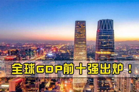 全球GDP前十强出炉!美国稳居第一,日本第3,俄罗斯跌出前10