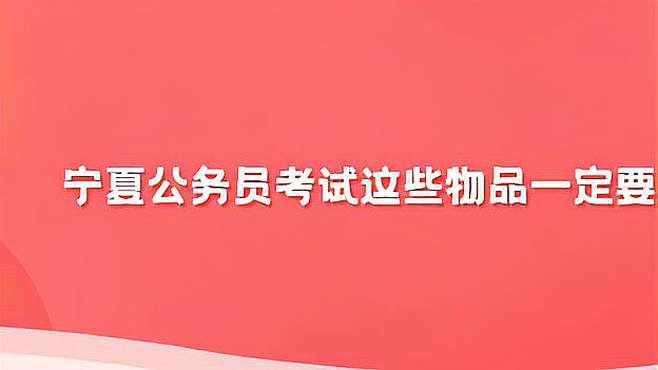 2023宁夏公务员考试这些物品一定要带!
