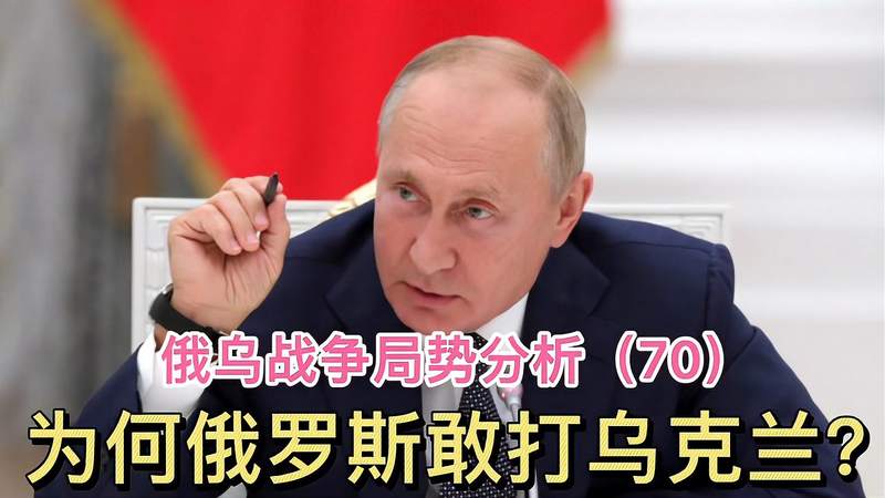 俄乌战争分析(70):为何俄罗斯敢打乌克兰?以4个判断为基础!
