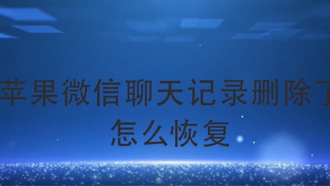 苹果微信聊天记录删除了怎么恢复?你想不到的方法