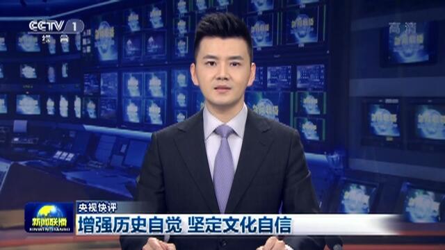 央视快评 增强历史自觉 坚定文化自信