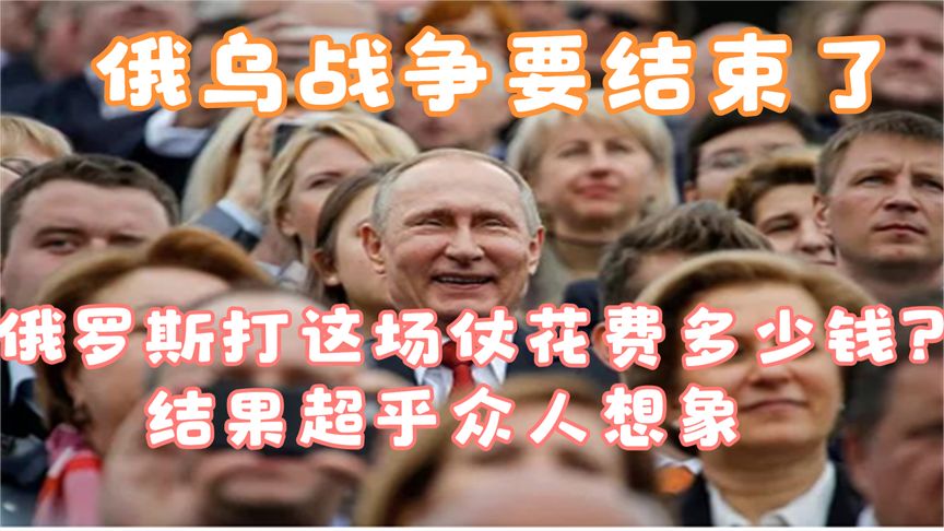 俄乌战争要结束了,俄罗斯打这场仗花费多少钱?结果超乎众人想象