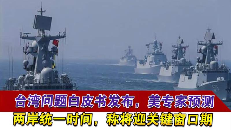 台湾问题白皮书发布,美专家预测两岸统一时间,称将迎关键窗口期