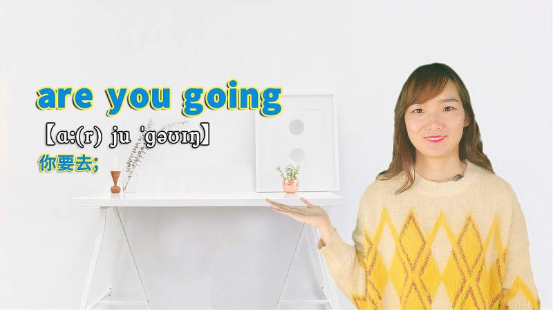 “are you going”的翻译、发音及应用