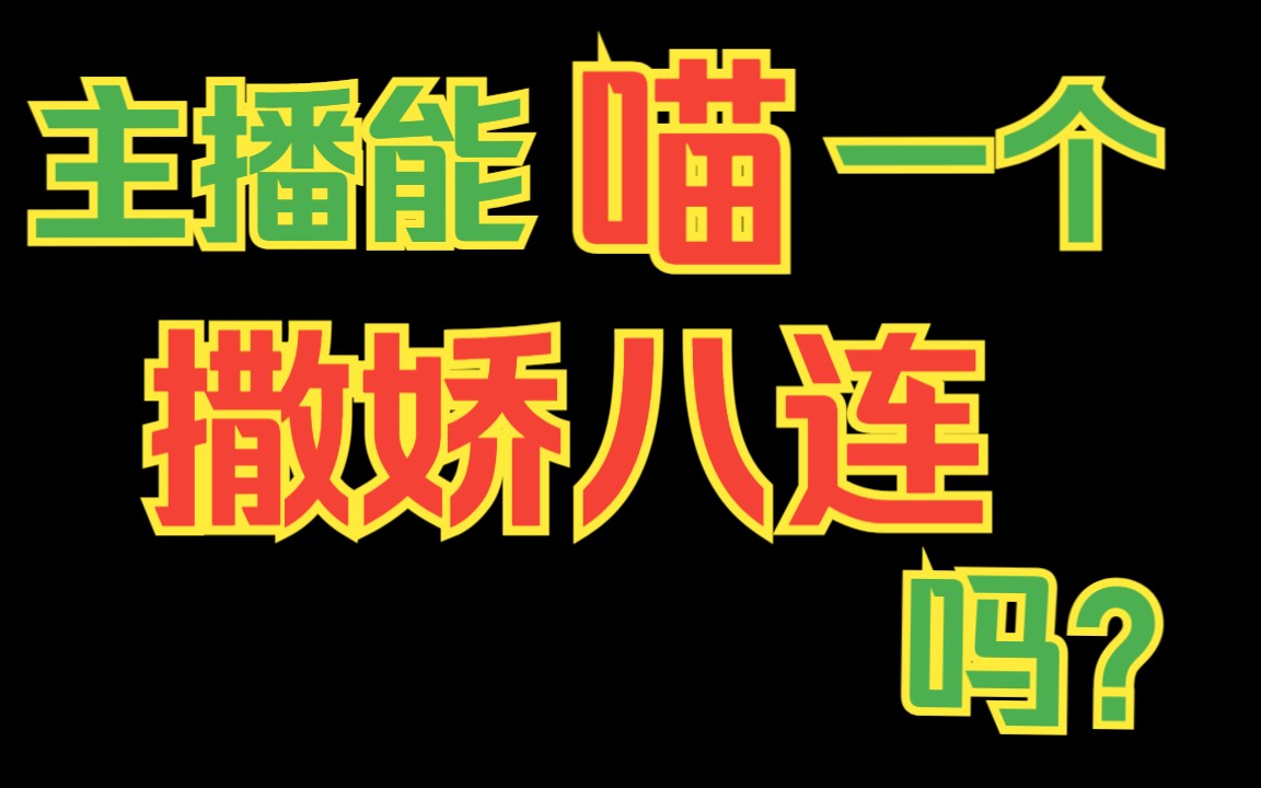“主播可以喵一个撒娇八连吗?”“这有何难”