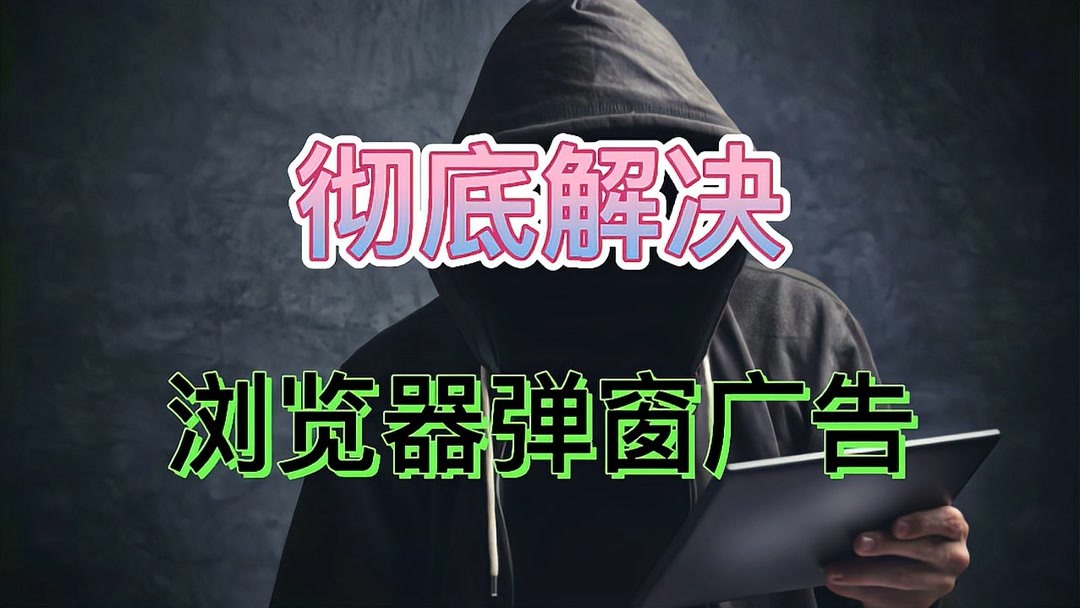 电脑浏览器总有弹窗广告,一招教你彻底解决