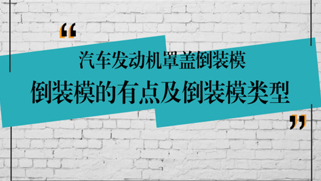 塑胶模具设计:汽车发动机罩盖倒装模之倒装模的优点及倒装模类型