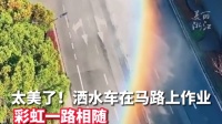 洒水车作业时候,一道绚丽的彩虹紧紧“相随”