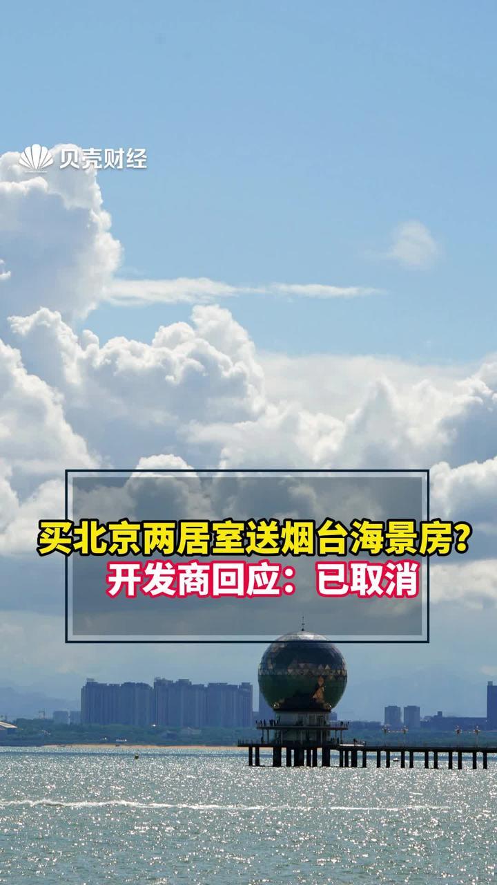 买北京两居室送烟台海景房? 开发商回应:已取消 #北京招商璀璨公元...