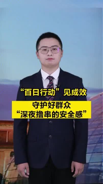 新闻我来说|“百日行动”见成效!守护好群众“深夜撸串的安全感”