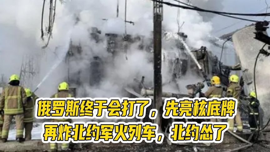 俄罗斯终于会打了,先亮核底牌,再炸北约军火列车,北约怂了