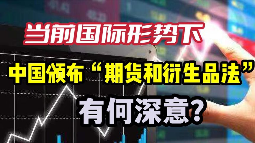 当前国际形势下,中国颁布“期货和衍生品法”,有何深意?