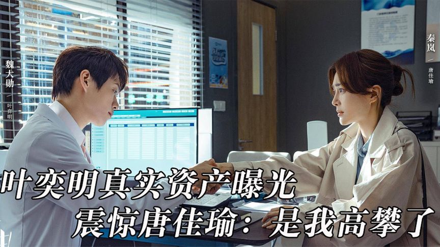 关于唐医生的一切:叶奕明真实资产曝光,震惊唐佳瑜:是我高攀了