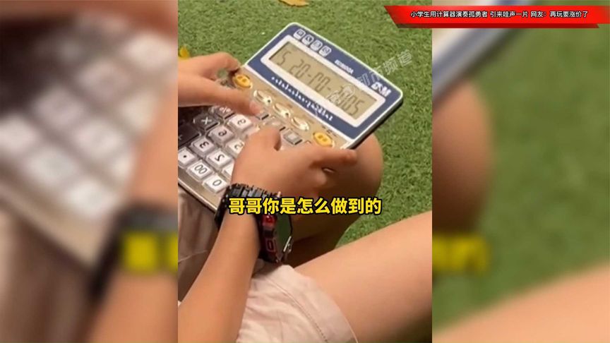 小学生用计算器演奏孤勇者,引来哇声一片!网友:再玩要涨价了