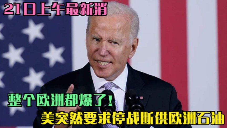 21日上午最新消息,整个欧洲都爆了!美突然要求停战断供欧洲石油