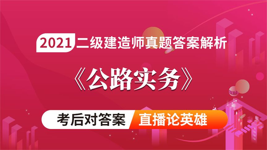 大立2021年5月30日二级建造师《公路实务》考试真题答案解析视频2