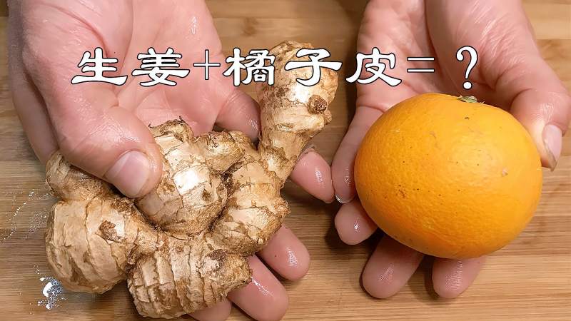 生姜加橘子皮,原来作用这么厉害,很多人都不知道,长知识了
