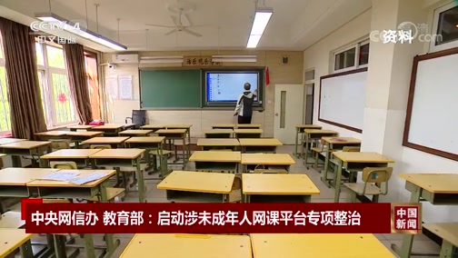 [中国新闻]中央网信办 教育部：启动涉未成年人网课平台专项整治