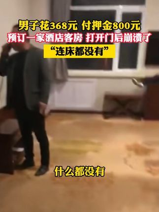 男子花368元、付押金800元,预订一家酒店客房打开门后崩溃了..."连床...