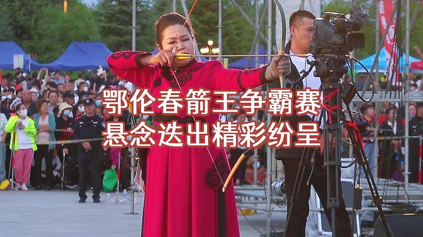 中国最后的狩猎民族,鄂伦春首届箭王争霸赛,悬念迭出精彩纷呈