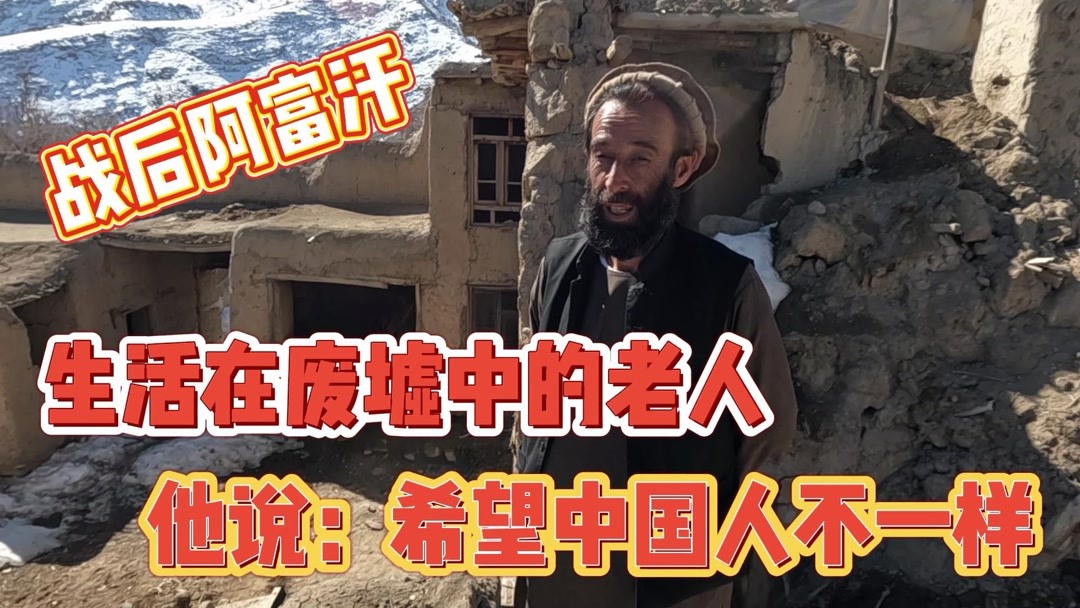 阿富汗生活在废墟中的老人,他只希望中国人能“不一样”