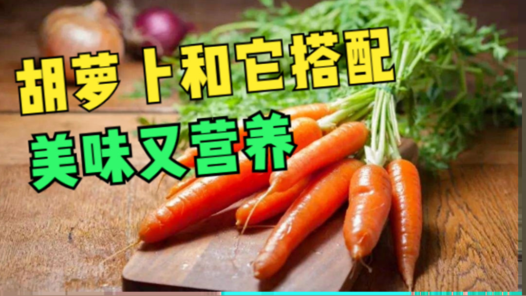 常吃胡萝卜好处多!营养师:与这4种食物搭配,营养价值翻倍