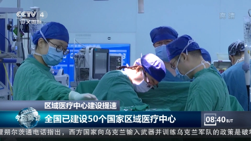 [今日环球]区域医疗中心建设提速 全国已建设50个国家区域医疗中心