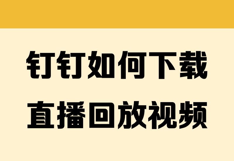 钉钉如何下载管理员禁止的直播回放视频下载