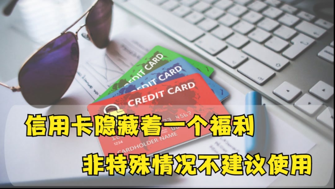 信用卡隐藏着一个福利,很多人都不知道,非特殊情况不建议使用