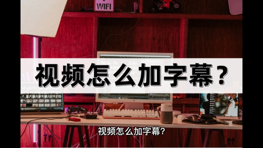 视频怎么加字幕?介绍添加字幕的方法
