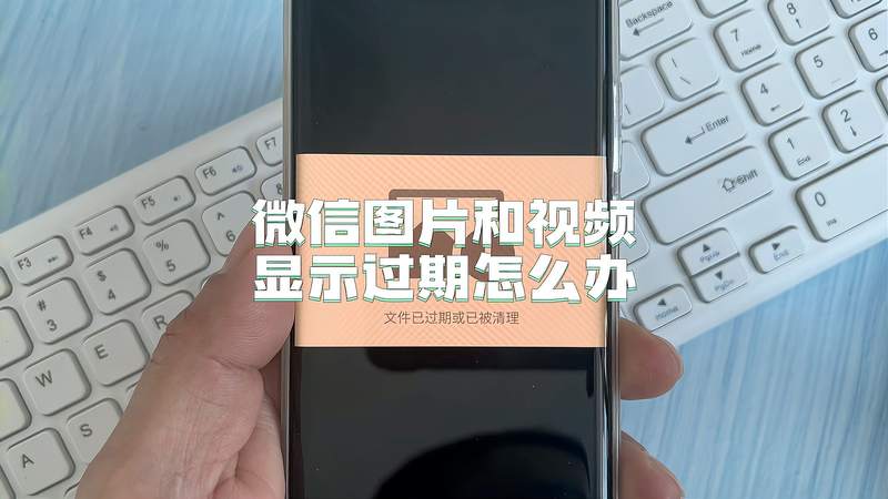 微信以前发来的图片和视频,再打开时已经过期了怎么办?