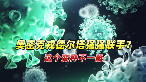 奥密克戎德尔塔强强联手?全球突然收到危险信号,这个变种不一般