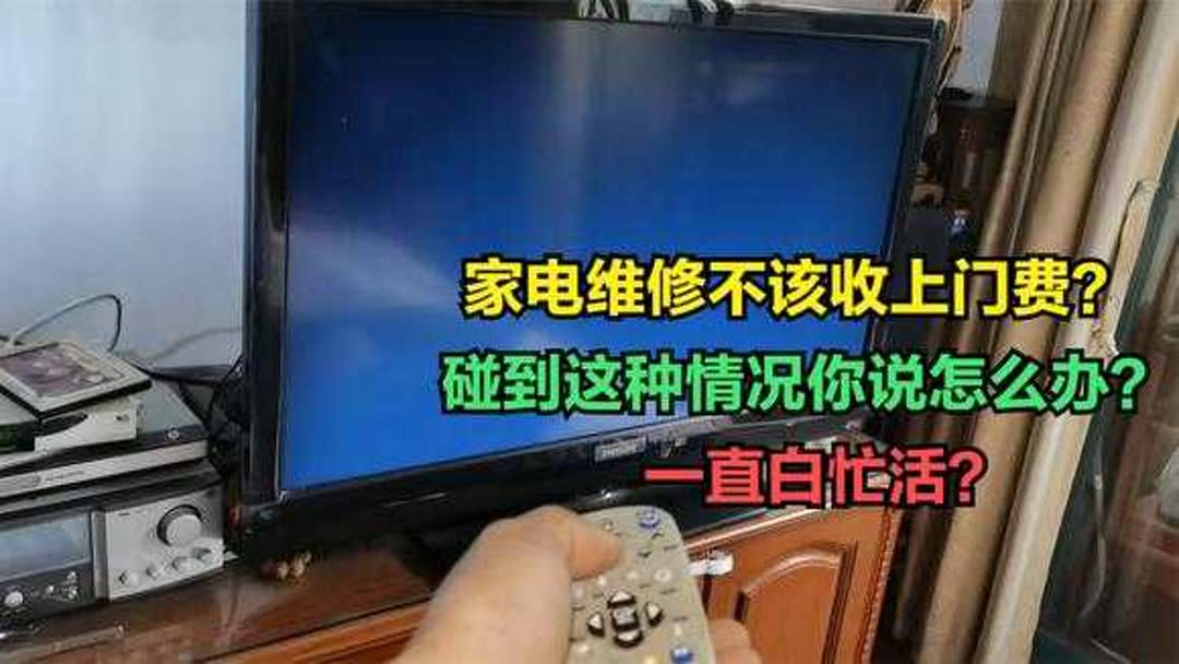 很多人觉得家电维修不该收上门费?碰到这种情况怎么办?一直白跑