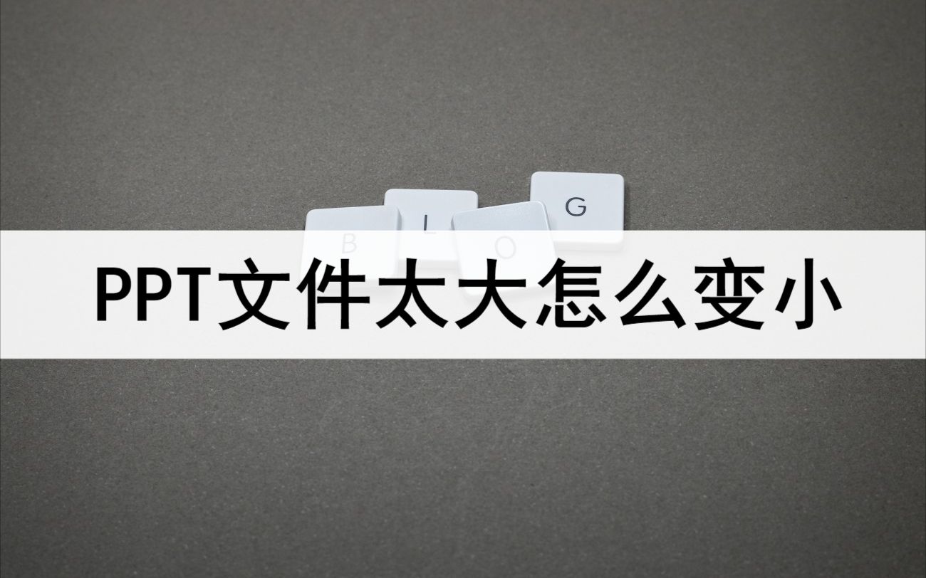 PPT文件太大怎么变小?几个步骤让你学会