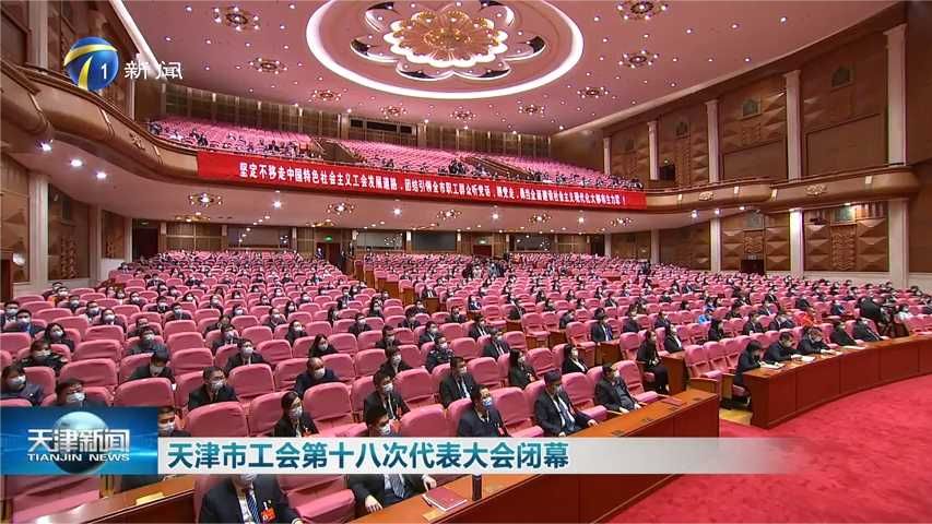 视频新闻:天津市工会第十八次代表大会闭幕