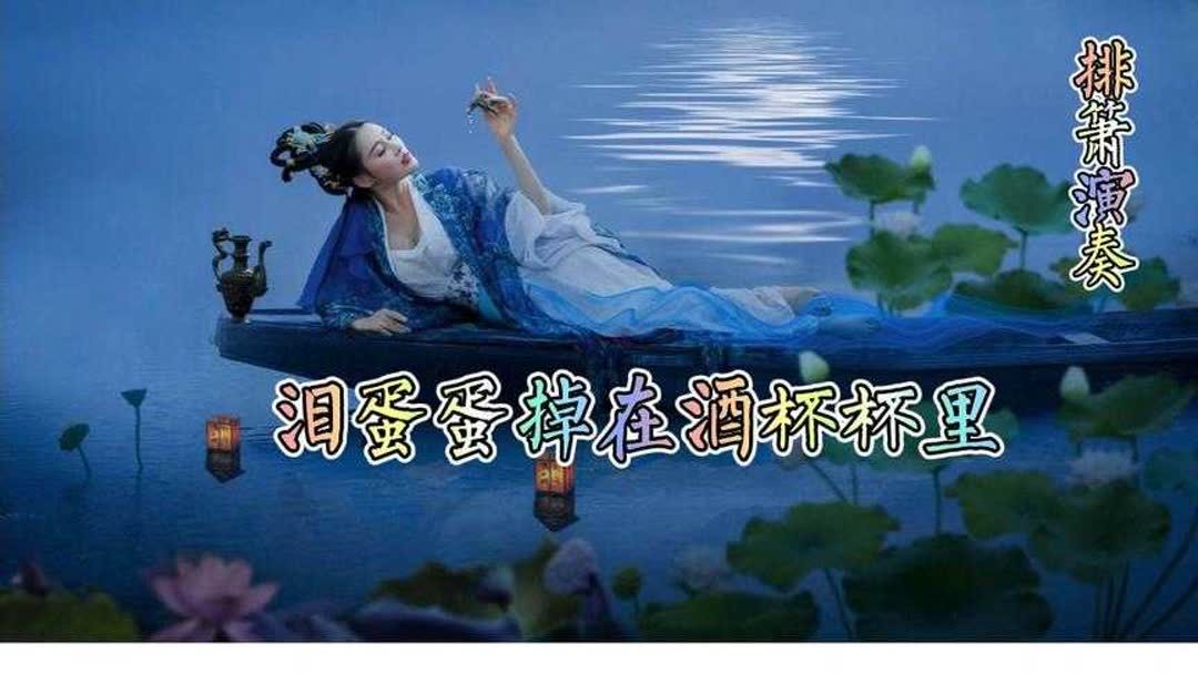 泪蛋蛋掉在酒杯杯里{排箫}