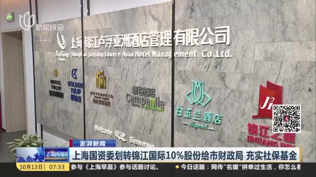 澎湃新闻:上海国资委划转锦江国际10%股份给市财政局 充实社保基金