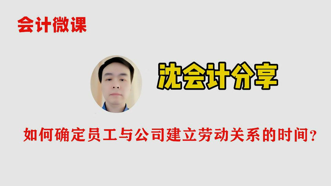 初级会计微课:如何确定员工与公司建立劳动关系的时间?