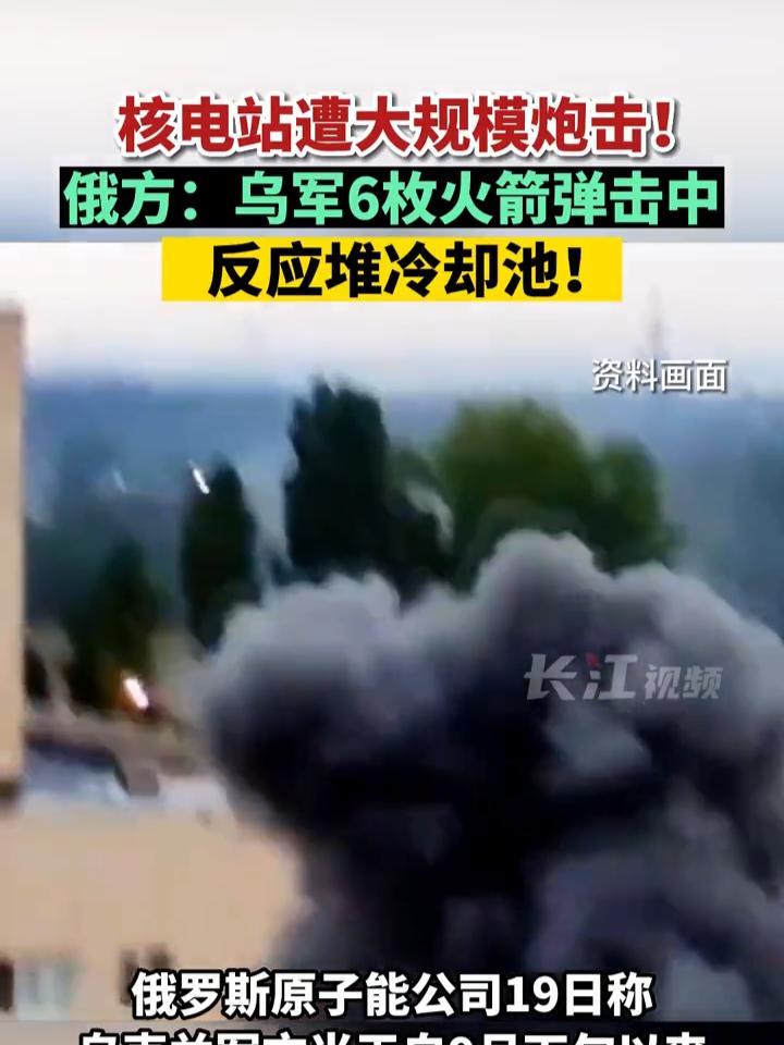 核电站遭大规模炮击!俄方:乌军6枚火箭弹击中反应堆冷却池。