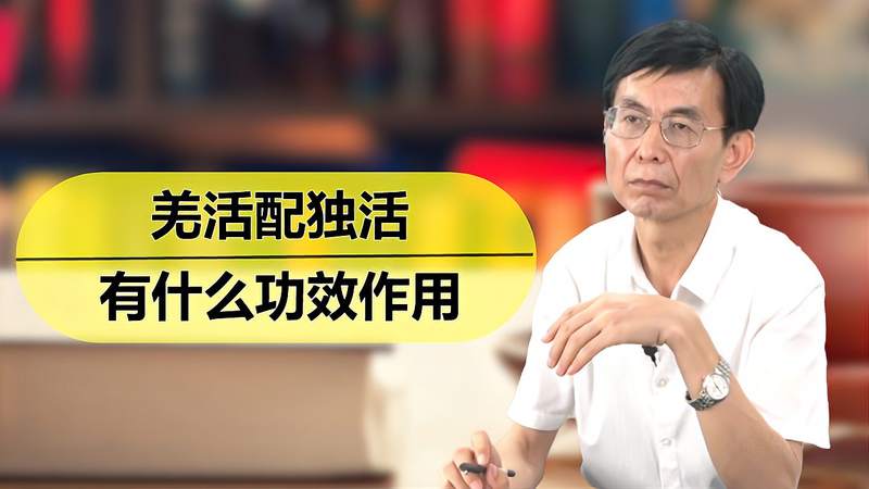 羌活配独活,有什么功效作用丨讲透中药