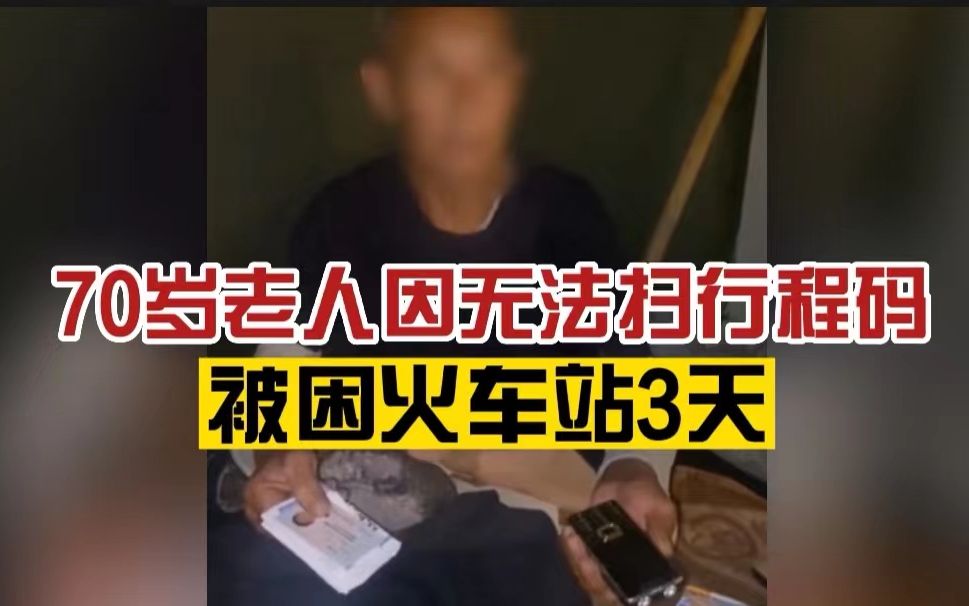 别忽略了他们!70岁老人因无法扫行程码被困火车站3天,买票3次都没能...