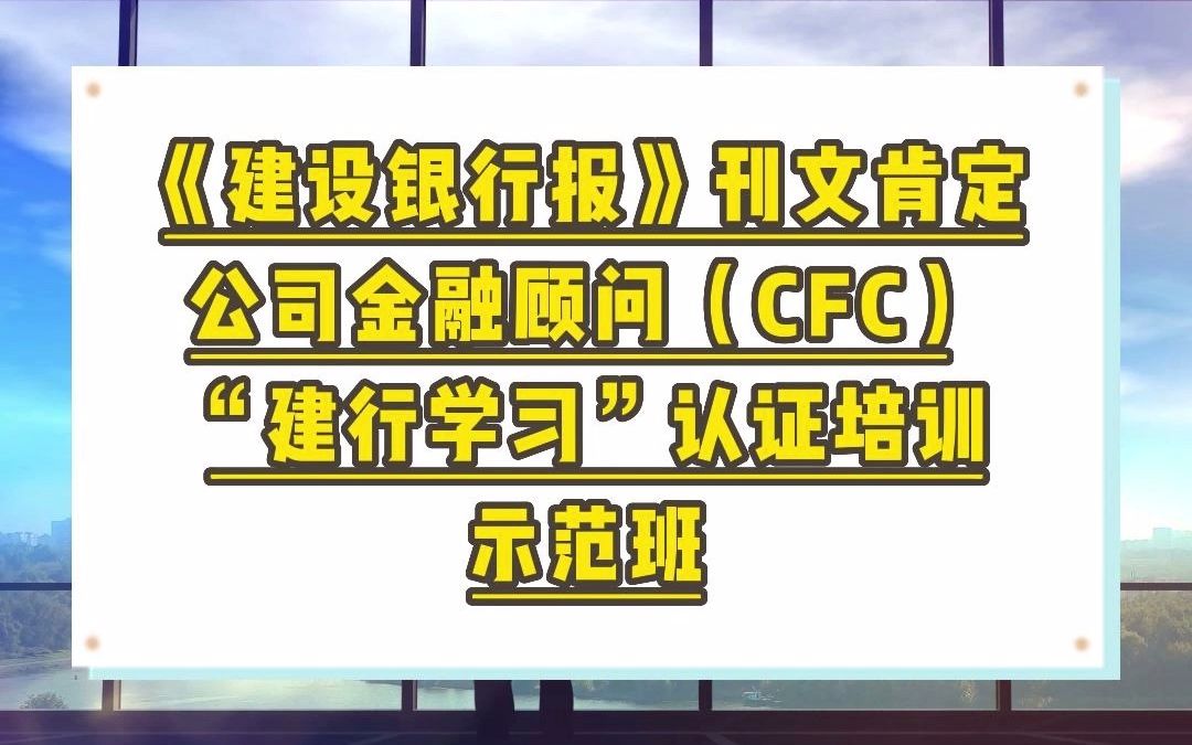 《建设银行报》刊文肯定公司金融顾问(CFC)“建行学习”认证培训...