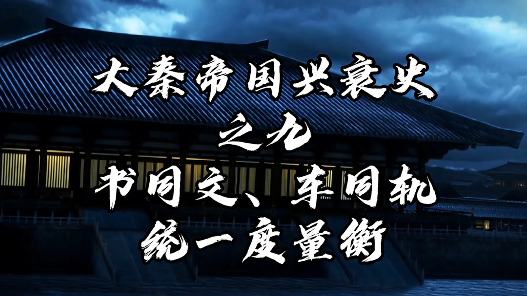 大秦帝国兴衰史|嬴政38岁即已完成书同文、车同轨、统一度量衡!